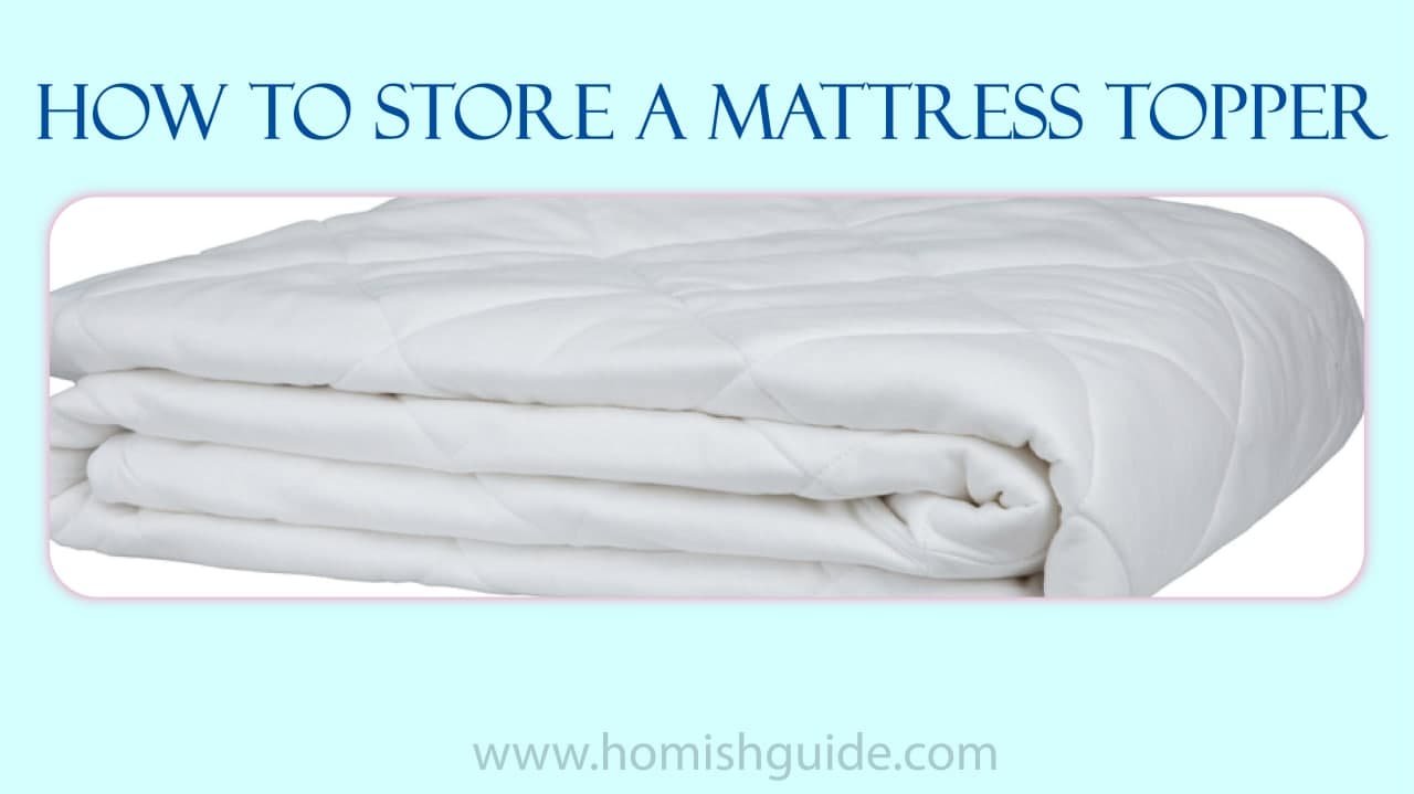 How To Store A Mattress Topper: Quick And Easy Guide 2022